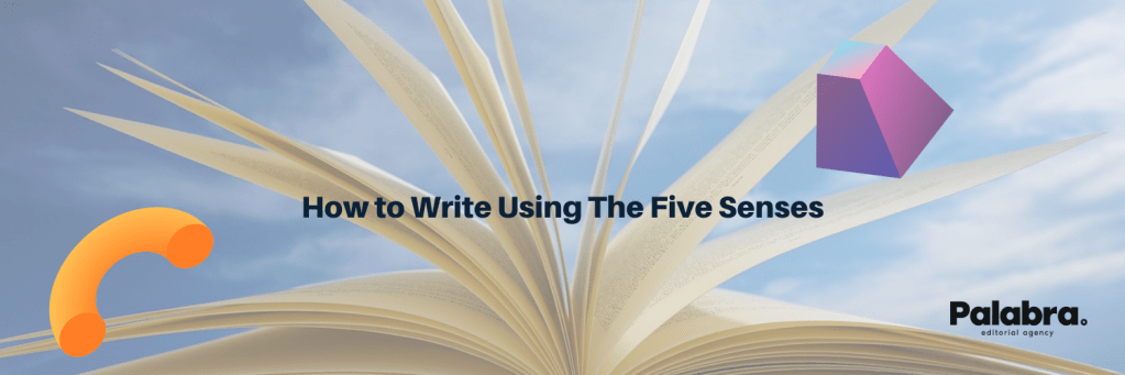 Sensory Writing: How to Write Using The Five Senses – Palabra
