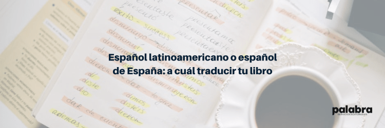Español latinoamericano o español de España: a cuál traducir tu libro ...